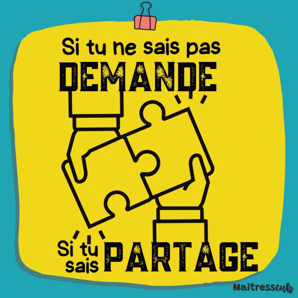 Si tu ne sais pas, demande. Si tu sais, partage. - Maitresseuh